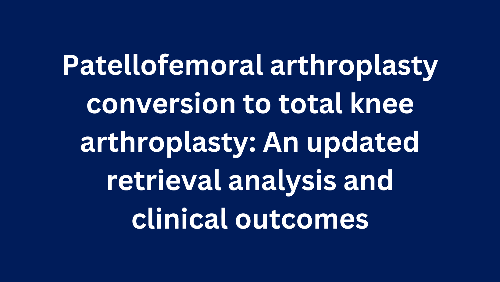 Patellofemoral Arthroplasty Conversion to Total Knee Arthroplasty